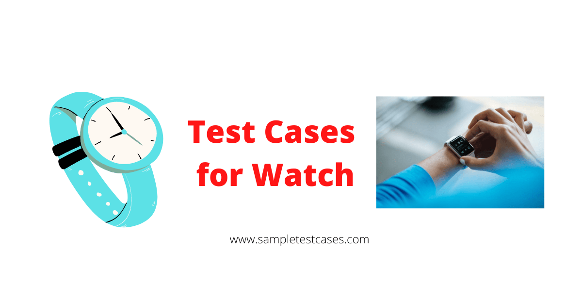 Positive and Negative Test Cases for Watch - Sample Test Cases
